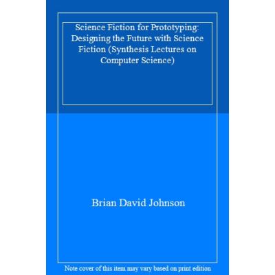 Science Fiction for Prototyping: Designing the Future with Science Fiction (Synthesis Lectures ...