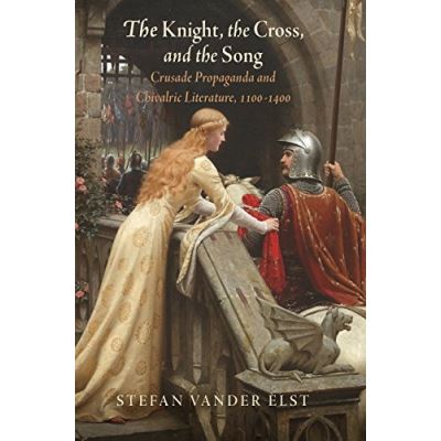 The Knight, the Cross, and the Song: Crusade Propaganda and Chivalric ...