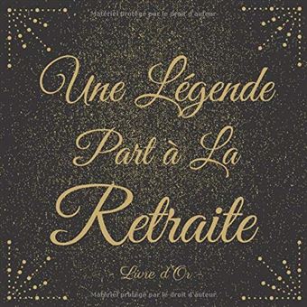 Une Légende Part à La Retraite : Le Livre d’Or De Mon Départ Retraite ...