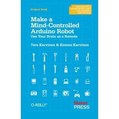 Make a Mind-Controlled Arduino Robot: Use Your Brain as a Remote (Creating With Microcontrollers ...