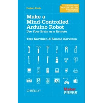 Make a Mind-Controlled Arduino Robot: Use Your Brain as a Remote (Creating With Microcontrollers ...