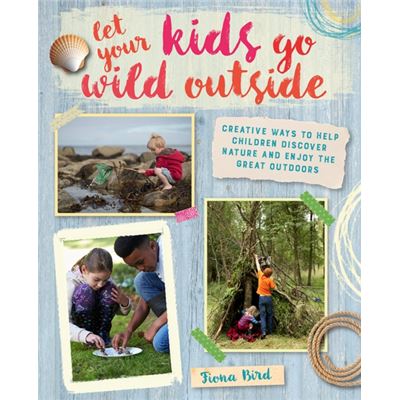 Let Your Kids Go Wild Outside - Creative Ways To Help Children Discover ...