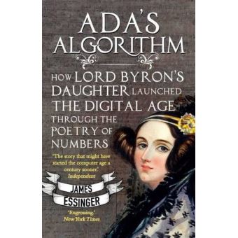 Ada's Algorithm: How Lord Byron's Daughter Launched the Digital Age Through the Poetry of ...