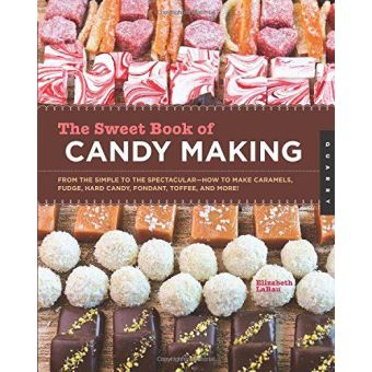 The Sweet Book of Candy Making: From the Simple to the Spectacular ...