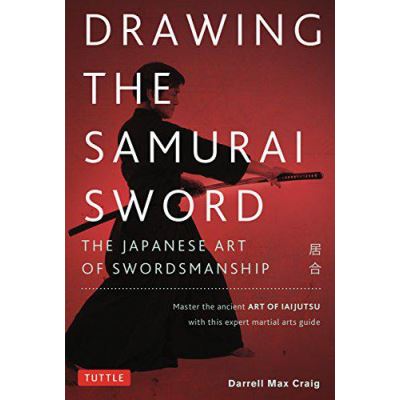 Drawing the Samurai Sword: The Japanese Art of Swordsmanship: Master ...