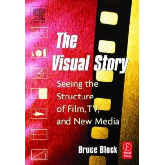The Visual Story: Seeing the Structure of Film, TV and New Media Block ...
