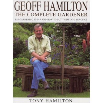 Geoff Hamilton: The Complete Gardener - His Gardening Ideas and How to ...