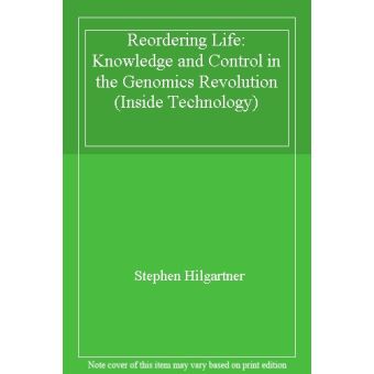 Reordering Life: Knowledge and Control in the Genomics Revolution ...