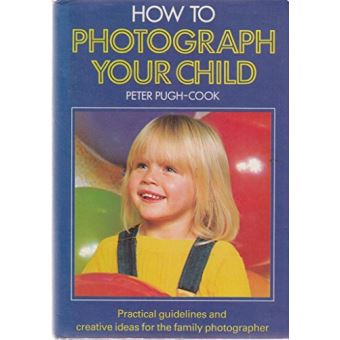 How to Photograph Your Child: Practical Guidelines and Creative Ideas ...