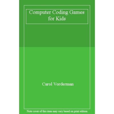 Computer Coding Games for Kids: A Step-by-Step Visual Guide to Building Your Own Computer Games ...
