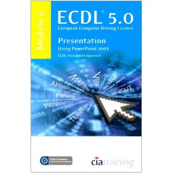 ECDL Syllabus 5.0 Module 6 Presentation Using PowerPoint 2003 - [Version Originale] Cia Training ...