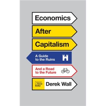 Economics After Capitalism: A Guide To The Ruins And A Road To The ...