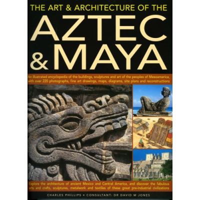 The Art and Architecture of the Aztec and Maya: An Illustrated ...