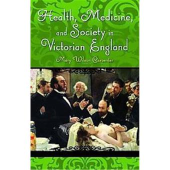 Health, Medicine, and Society in Victorian England, Victorian Life and ...
