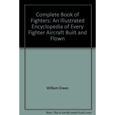 Complete Book of Fighters: An Illustrated Encyclopedia of Every Fighter ...