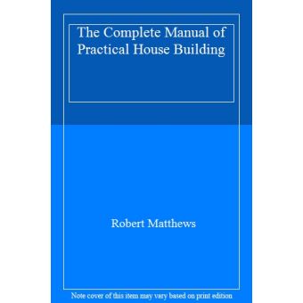 The Complete Manual of Practical House Building - [Version Originale ...
