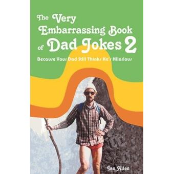 The Very Embarrassing Book of Dad Jokes 2: Because Your Dad Still ...