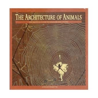The Architecture of Animals: The Equinox Guide to Wildlife Structures ...
