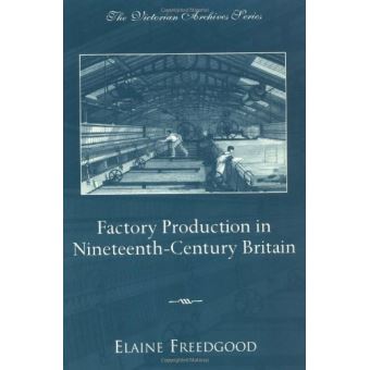 Factory Production in Nineteenth-Century Britain, The Victorian ...