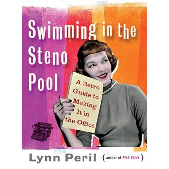 Swimming in the Steno Pool: A Retro Guide to Making It in the Office ...