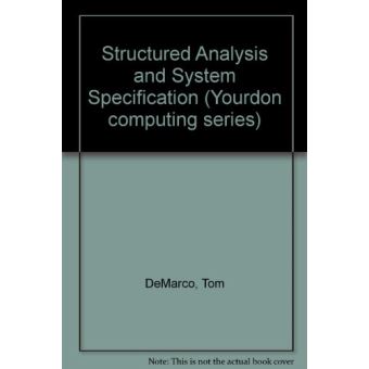 Structured Analysis and System Specification (Yourdon computing series ...