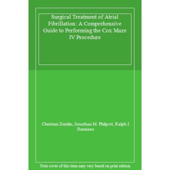 Surgical Treatment of Atrial Fibrillation: A Comprehensive Guide to Performing the Cox Maze IV ...