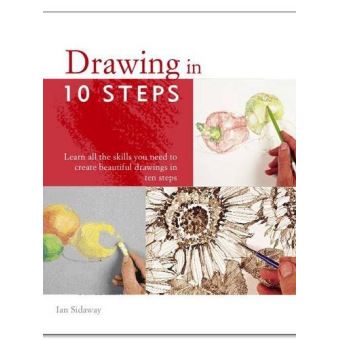 Drawing in 10 Steps: Learn All the Skills You Need to Create Beautiful ...