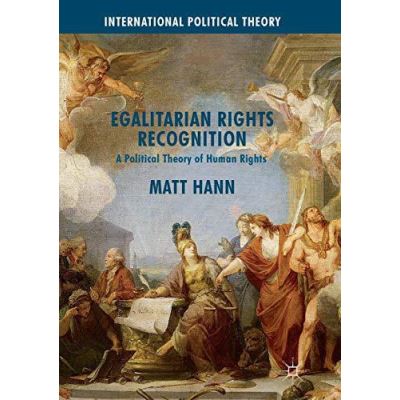 Egalitarian Rights Recognition: A Political Theory of Human Rights ...