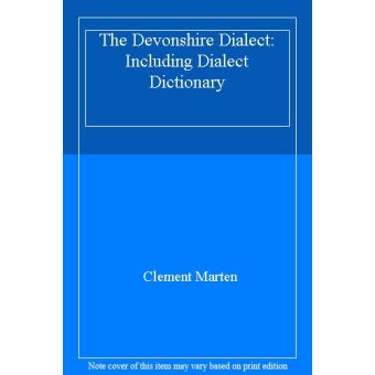 The Devonshire Dialect: Including Dialect Dictionary - [Version ...