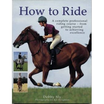 How to Ride: A Complete Professional Riding Course - from Getting ...