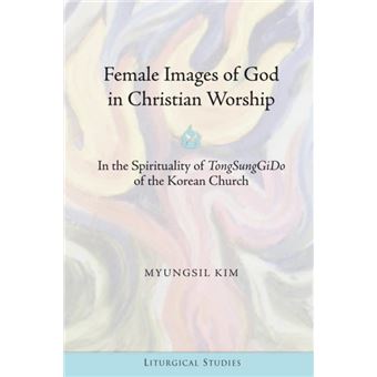 Female Images Of God In Christian Worship: In The Spirituality Of ...