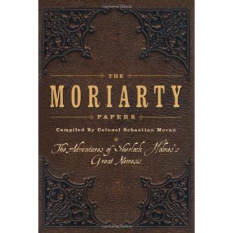The Moriarty Papers: The Schemes and Adventures of the Great Nemesis of ...