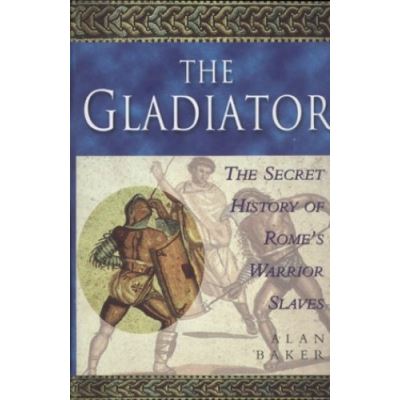 The Gladiator: The Secret History of Rome's Warrior Slaves - cartonné ...