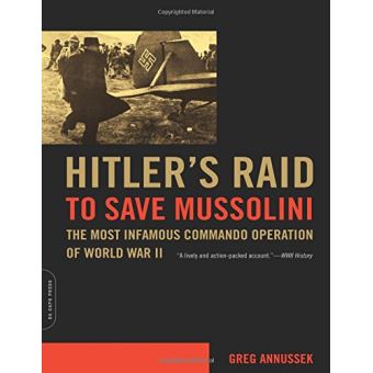 Hitler's Raid to Save Mussolini: The Most Infamous Commando Operation ...