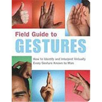 Field Guide to Gestures: How to Identify and Interpret Virtually Every ...