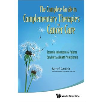 Complete Guide To Complementary Therapies In Cancer Care, The: Essential Information For ...