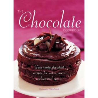 The Essential Chocolate Cookbook: Over 150 Deliciously Decadent Recipes ...