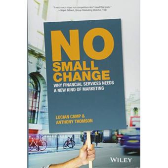 No Small Change: Why Financial Services Needs A New Kind of Marketing - [Version Originale ...