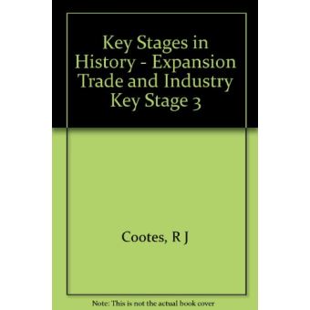Key Stages in History - Expansion Trade and Industry Key Stage 3 ...