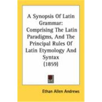 A Synopsis of Latin Grammar: Comprising the Latin Paradigms, and the ...