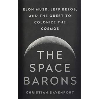 The Space Barons: Elon Musk, Jeff Bezos, and the Quest to Colonize the ...