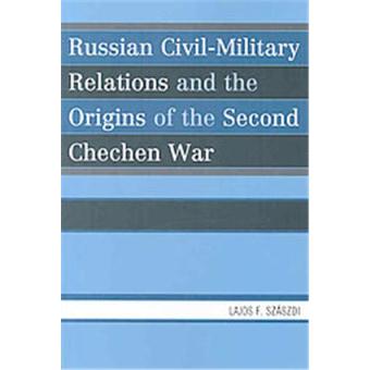 Russian Civil-Military Relations And The Origins Of The Second Chechen ...