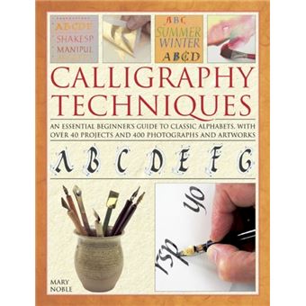 Calligraphy Techniques: An Essential Beginner'S Guide To Classic Alphabets, With Over 40 ...