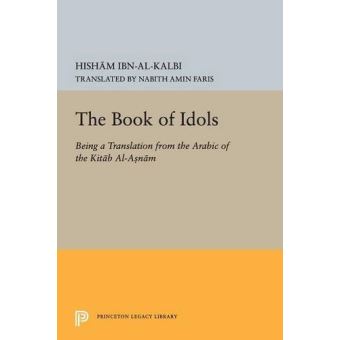 The Book of Idols: Being a Translation from the Arabic of the Kitab Al ...
