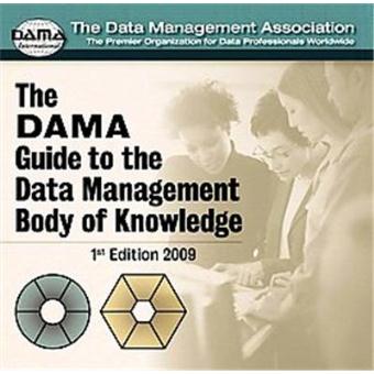 The Dama Guide to the Data Management Body of Knowledge, Take It With ...