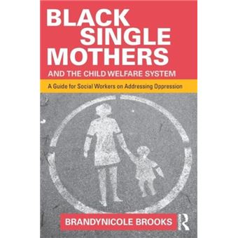 Black Single Mothers And The Child Welfare System: A Guide For Social ...