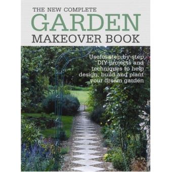 The New Complete Garden Makeover Book: Useful Step-by-Step DIY Projects ...