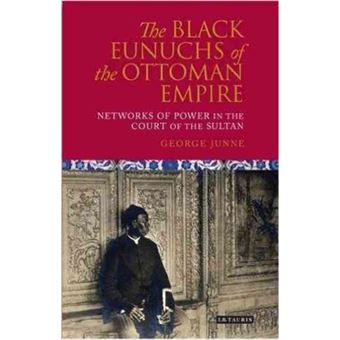 Black Eunuchs Of The Ottoman Empire The George H Junne, - cartonné ...
