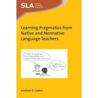 Learning Pragmatics from Native and Nonnative Language Teachers (Second Language Acquisition ...