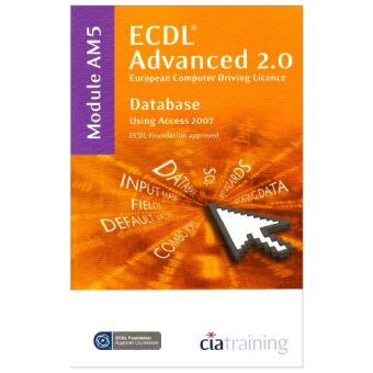 ECDL Advanced Syllabus 2.0 Module AM5 Database Using Access 2007 (Ecdl ...